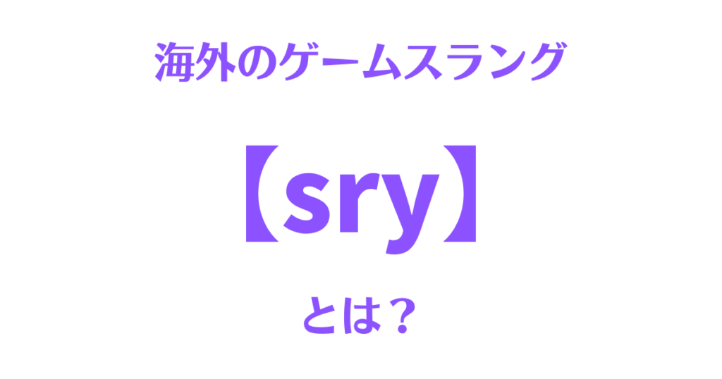 「sry」の意味とは？｜ゲームで使われる海外のスラング個別解説 | ぱなだブログ