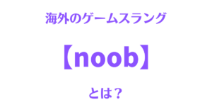 「noob」の意味とは？｜ゲームで使われる海外のスラング解説 | ぱなだブログ